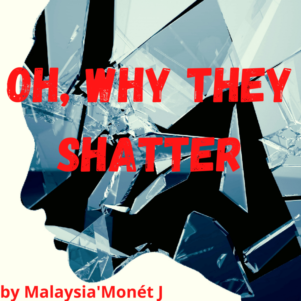Oh, Why They Shatter